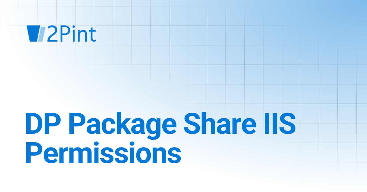 DP Package Share IIS Permissions | 2PXE Server | Product Documentation