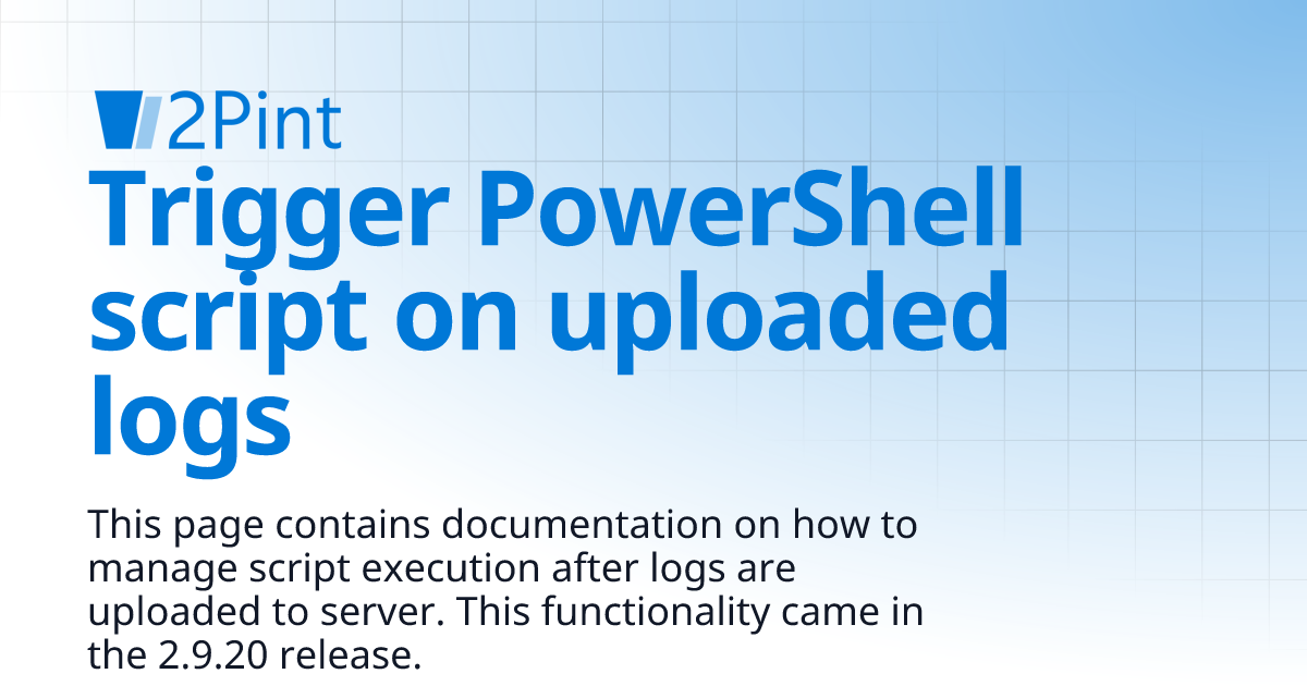 Trigger PowerShell script on uploaded logs | Product Documentation