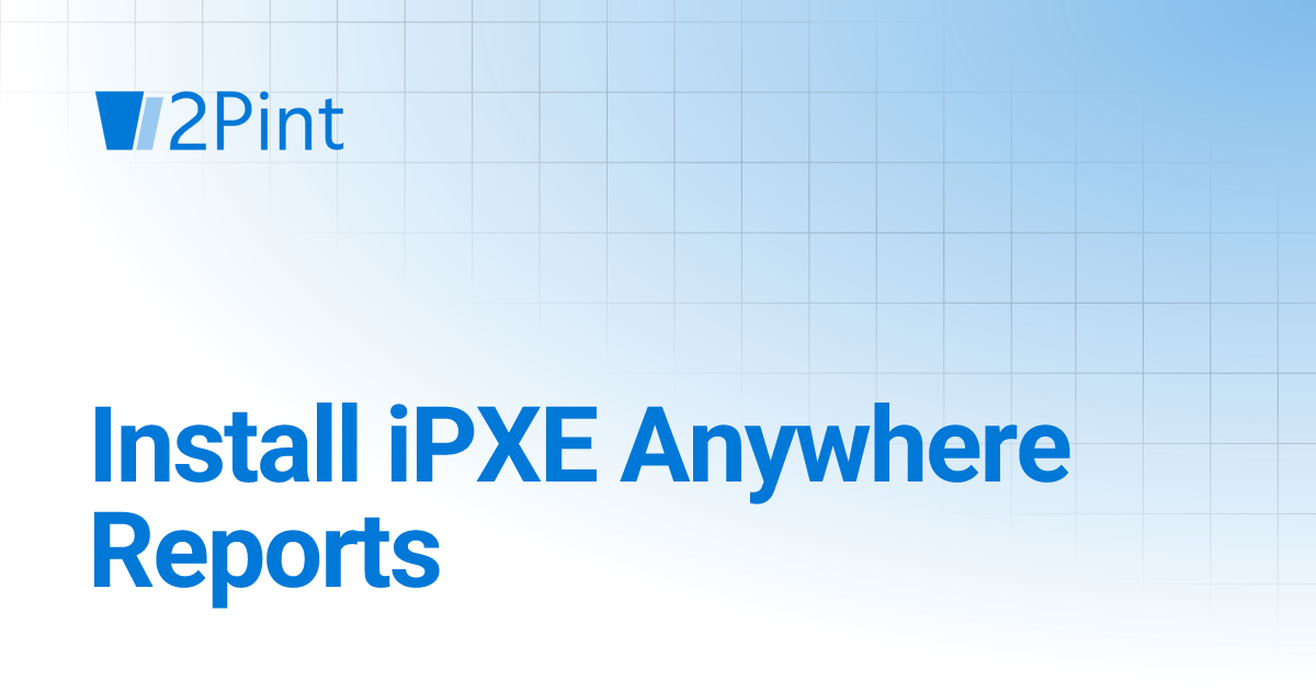 Install iPXE Anywhere Reports | Product Documentation