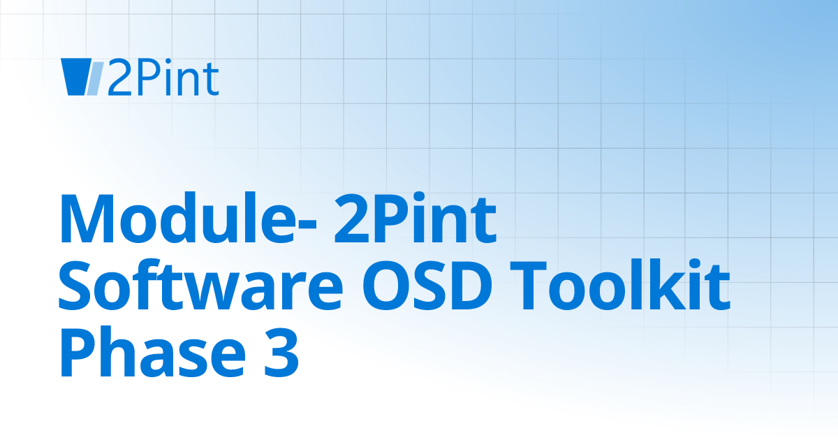 Module- 2Pint Software OSD Toolkit Phase 3 | Product Documentation